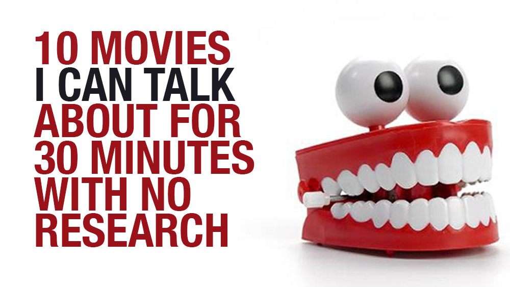 Ten movies I could talk about for thirty minutes with no research – B&S ...